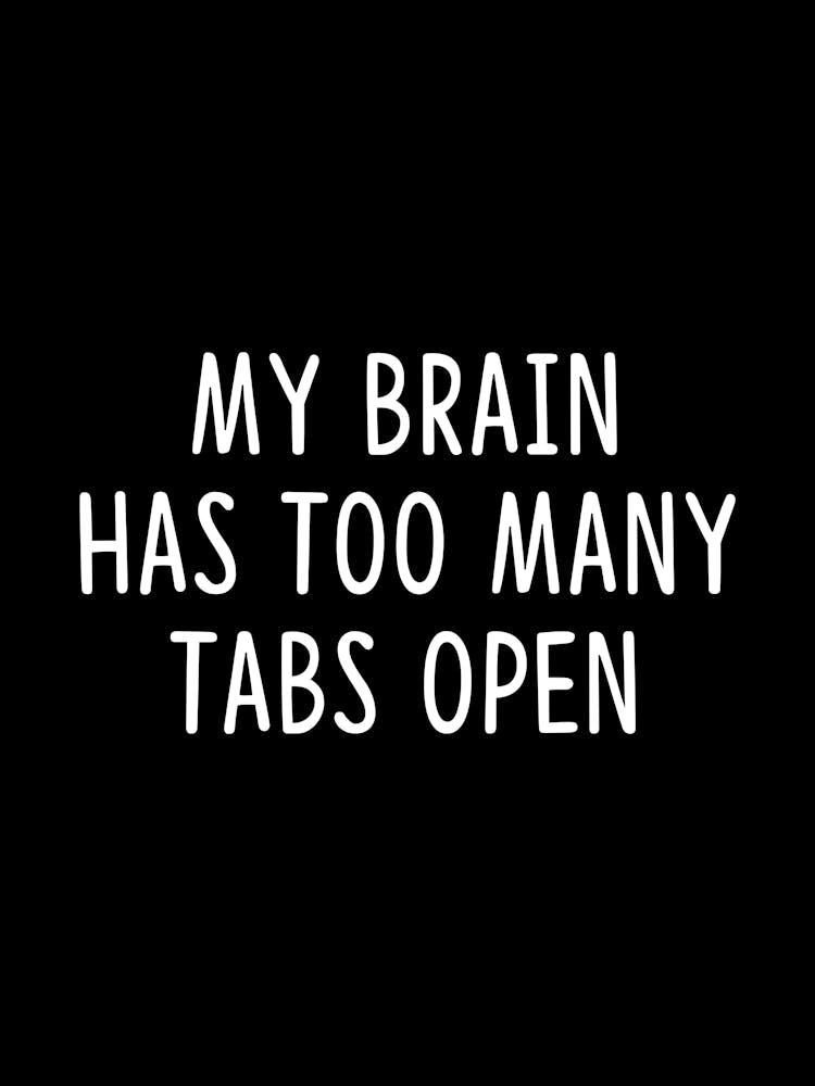 My brain has too many tabs open - funny memes meme geek geeky Art Print ...