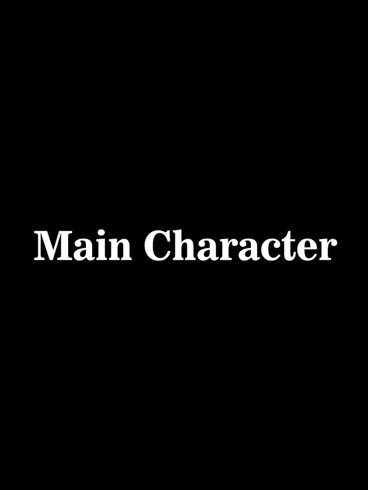 Main Character - main character, main character energy, protagonist ...