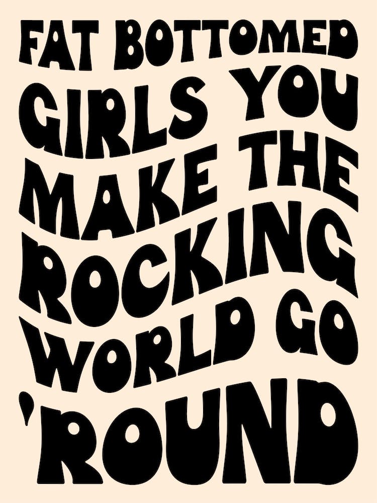 Fat Bottomed Girls You Make The Rocking World Go Round Black & White ...
