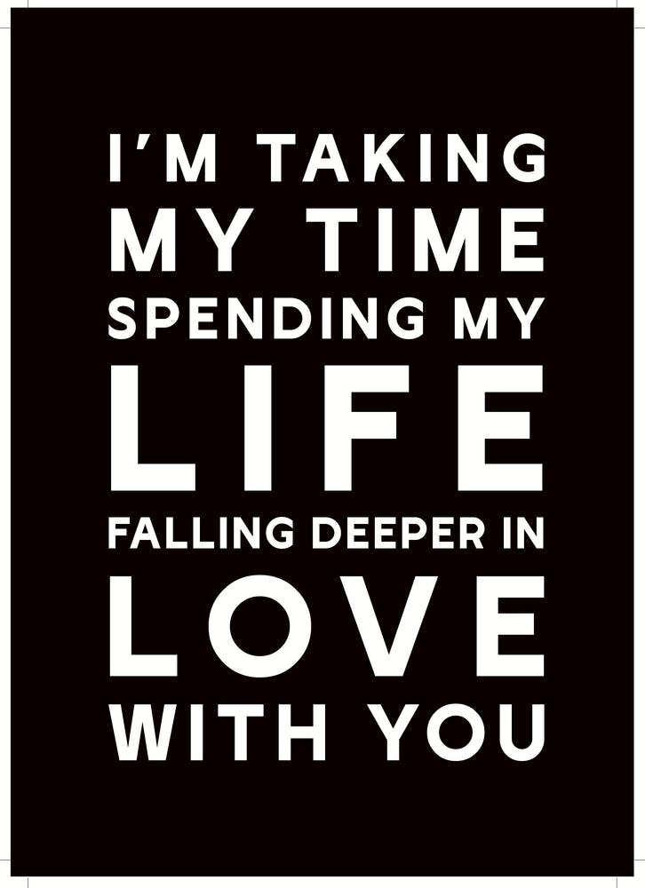 I'm Taking My Time Spending My Life Falling Deeping In Love With You ...