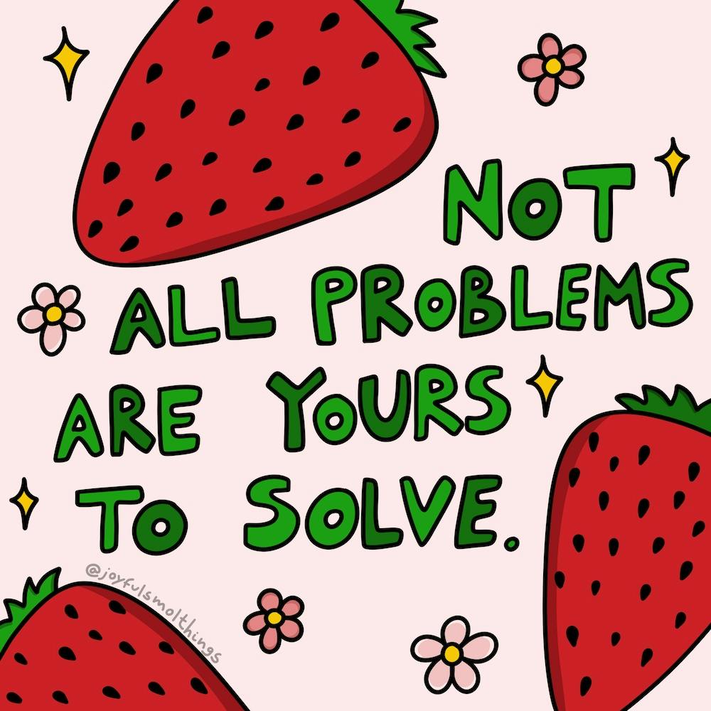 Not All Problems Are Yours To Solve Art Print by joyfulsmolthings – Fy!