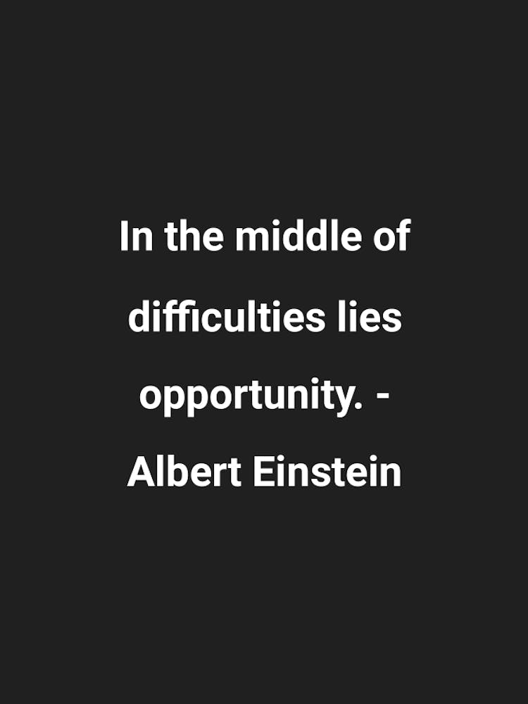 In The Middle Of Difficulties Lies Opportunity Albert Einstein Quote ...