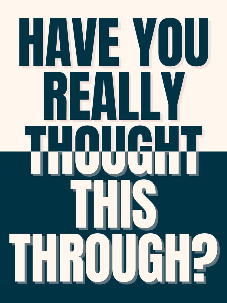 Have You Really Thought This Through? Art Print by propermintprints – Fy!